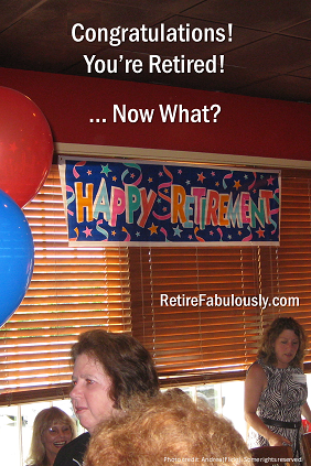 Congratulations! You’re Retired! … Now What?